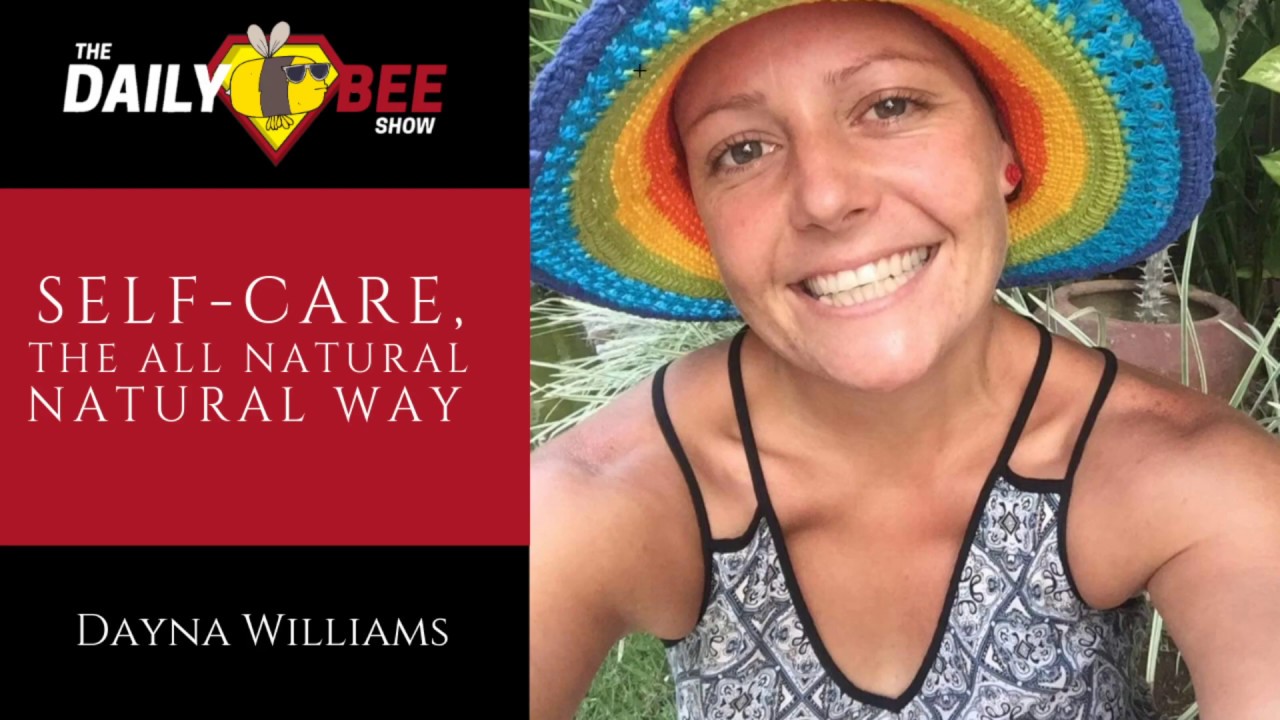Self-Care, The All-Natural Way | Dayna Williams on The DAILY BEE Show ...
