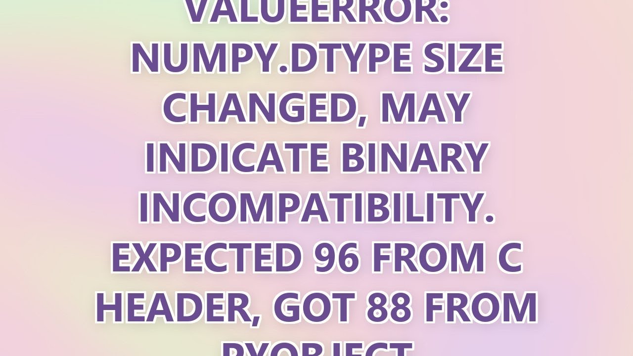 ValueError: numpy.dtype size changed, may indicate binary ... ValueError: numpy.dtype size changed, may indicate binary ...