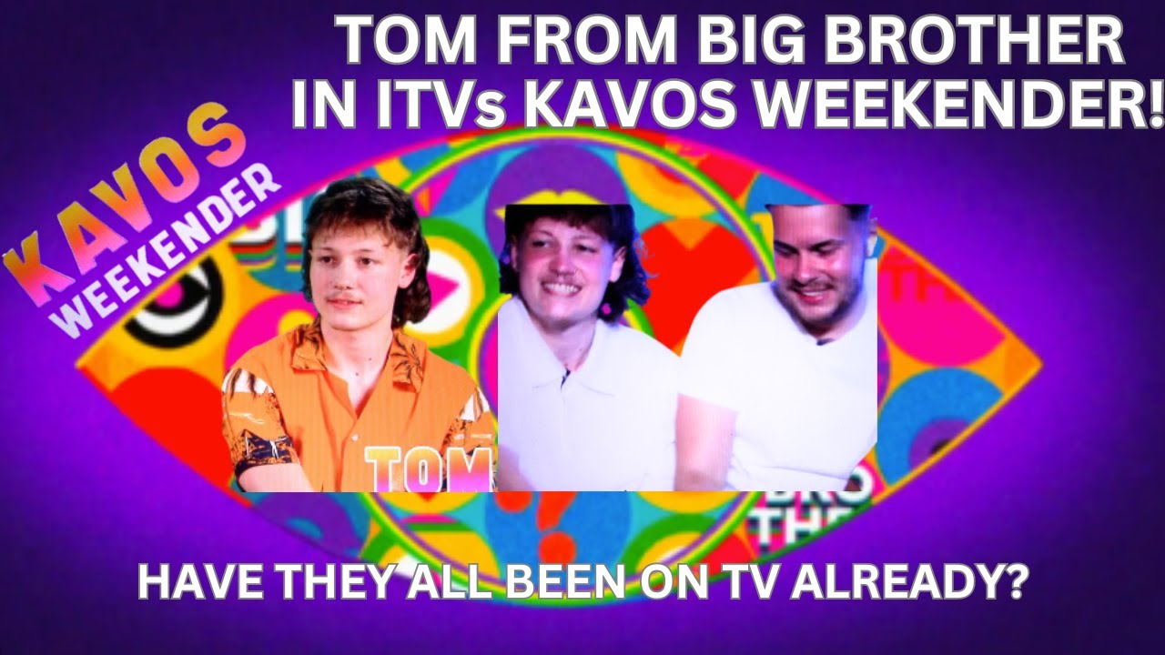 Big Brother contestant TOM on ITVs KAVOS WEEKENDER | How many of them ...