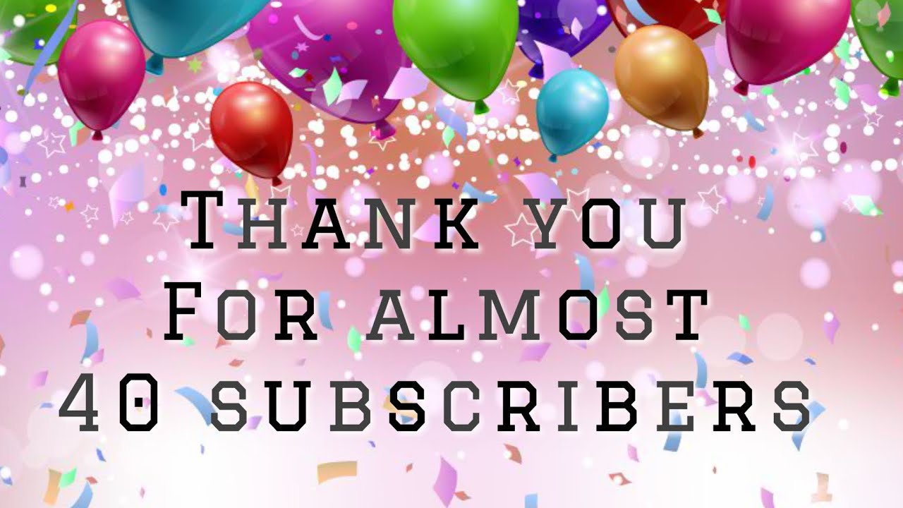 Thank you for almost 40 subscribers - YouTube