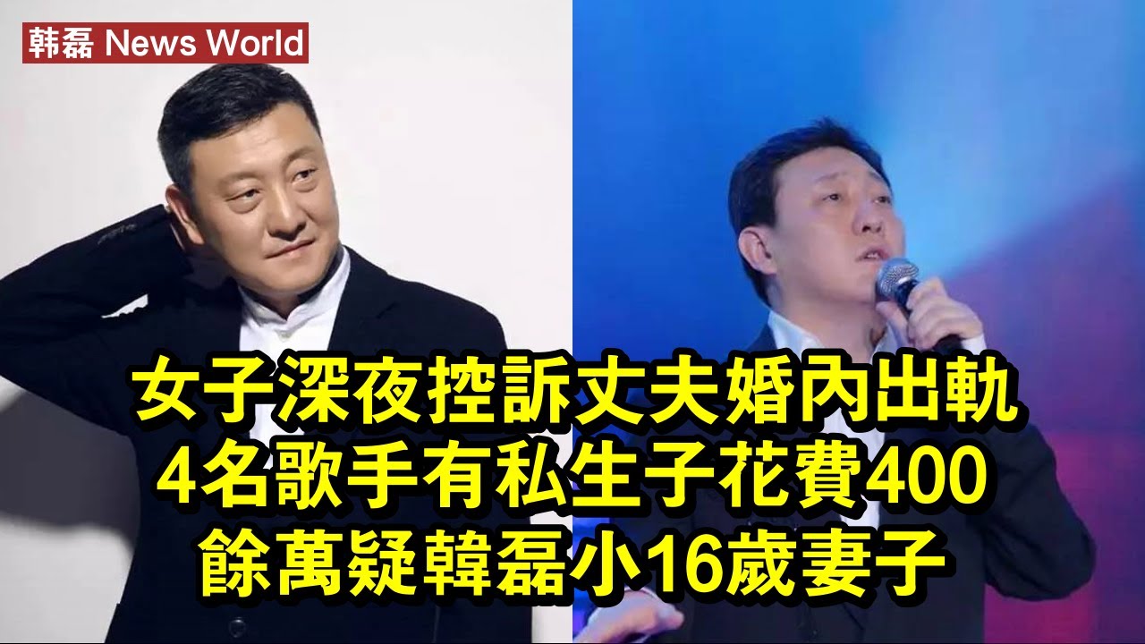 女子深夜控訴丈夫婚內出軌4名歌手，有私生子，花費400余萬，疑韩磊小16歲妻子！ #韩磊 #hanlei #hanlei韩磊 - YouTube