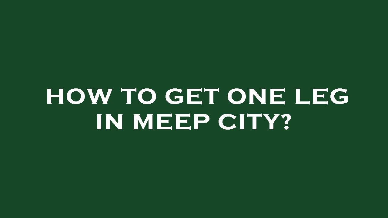 How to get one leg in meep city? - YouTube