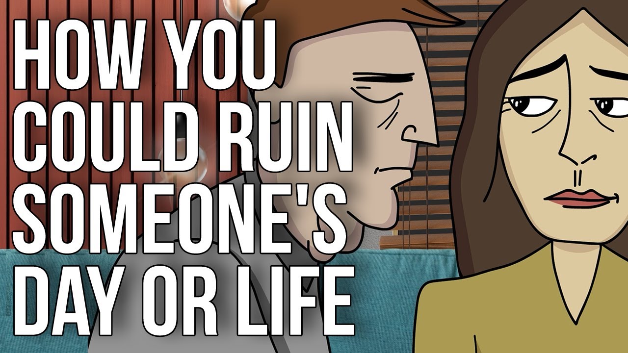 How You Could Ruin Someone s Day Or Life YouTube