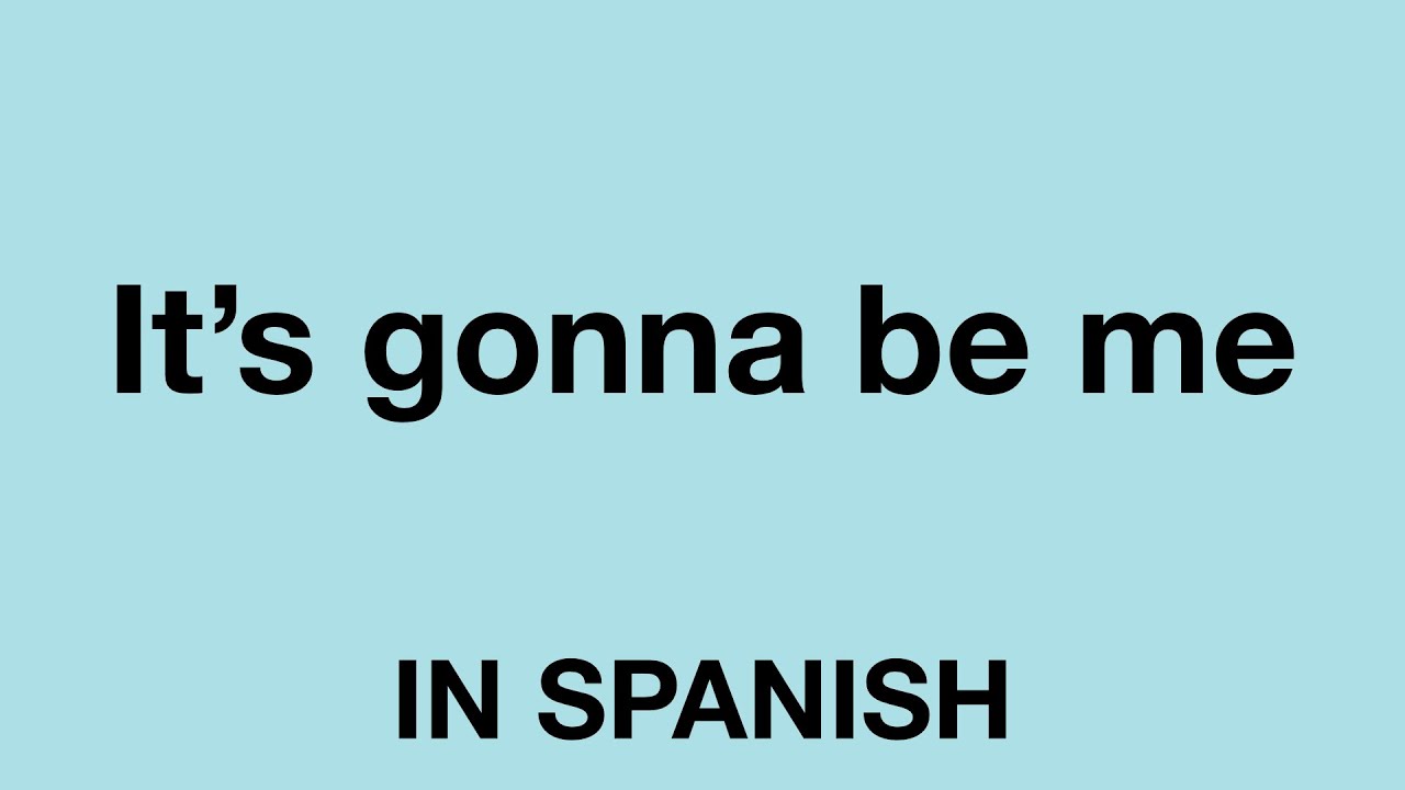How To Say It s Gonna Be Me In Spanish YouTube