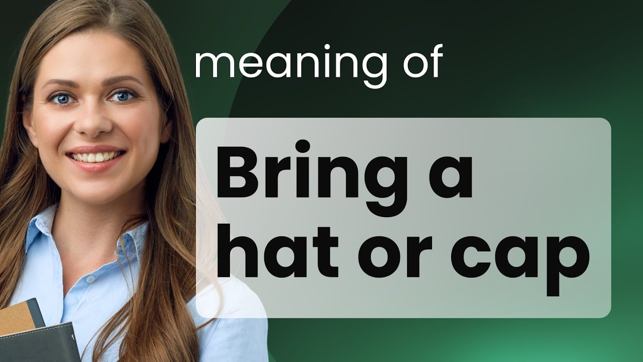 Understanding "Bring a Hat or Cap": A Guide for English Language ...