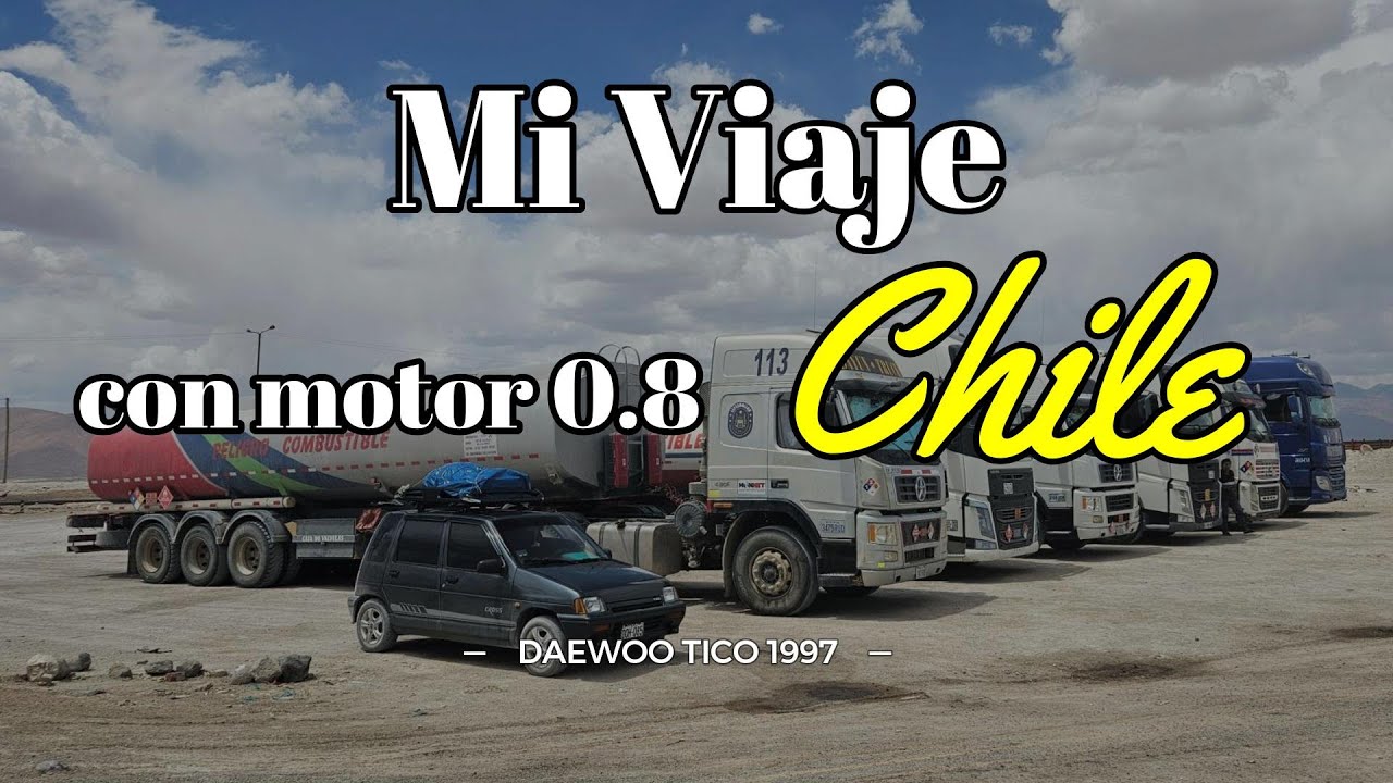 DE PERÚ A BOLIVIA Y CHILE EN UN DAEWOO TICO🚗: EPISODIO 5🗻🍀 - YouTube