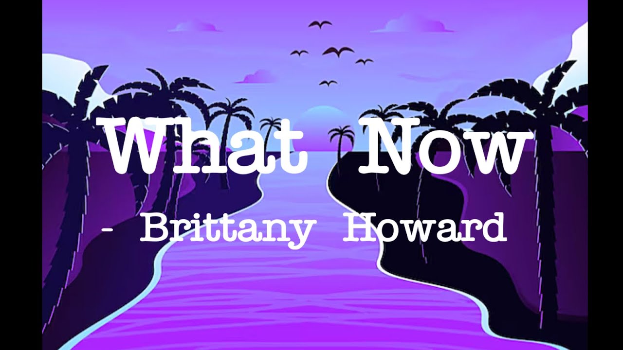 Brittany Howard - What Now (Lyrics) - YouTube