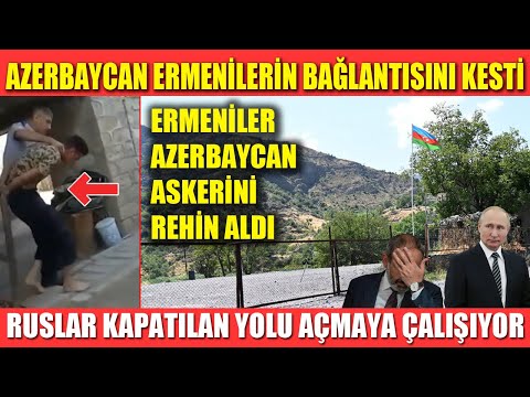 AZERBAYCAN GAFAN YOLUNU KAPATTI | ERMENİLER AZERBAYCAN ASKERİNİ REHİN ALDI | RUSLAR YİNE ARAYA GİRDİ