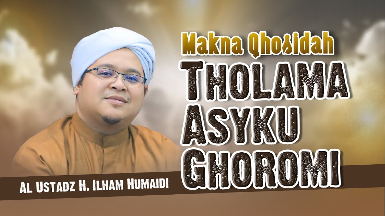 Makna Qosidah Tholama Asyku Ghoromi - Al Ustadz H. Ilham Humaidi - YouTube