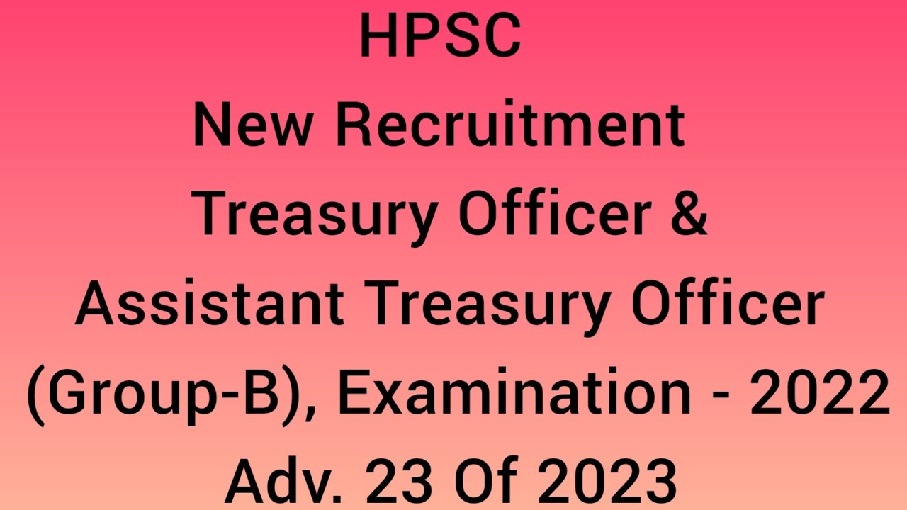 HPSC NEW RECRUITMENT 2023 TREASURY OFFICER & ASSISTANT TREASURY OFFICER ...
