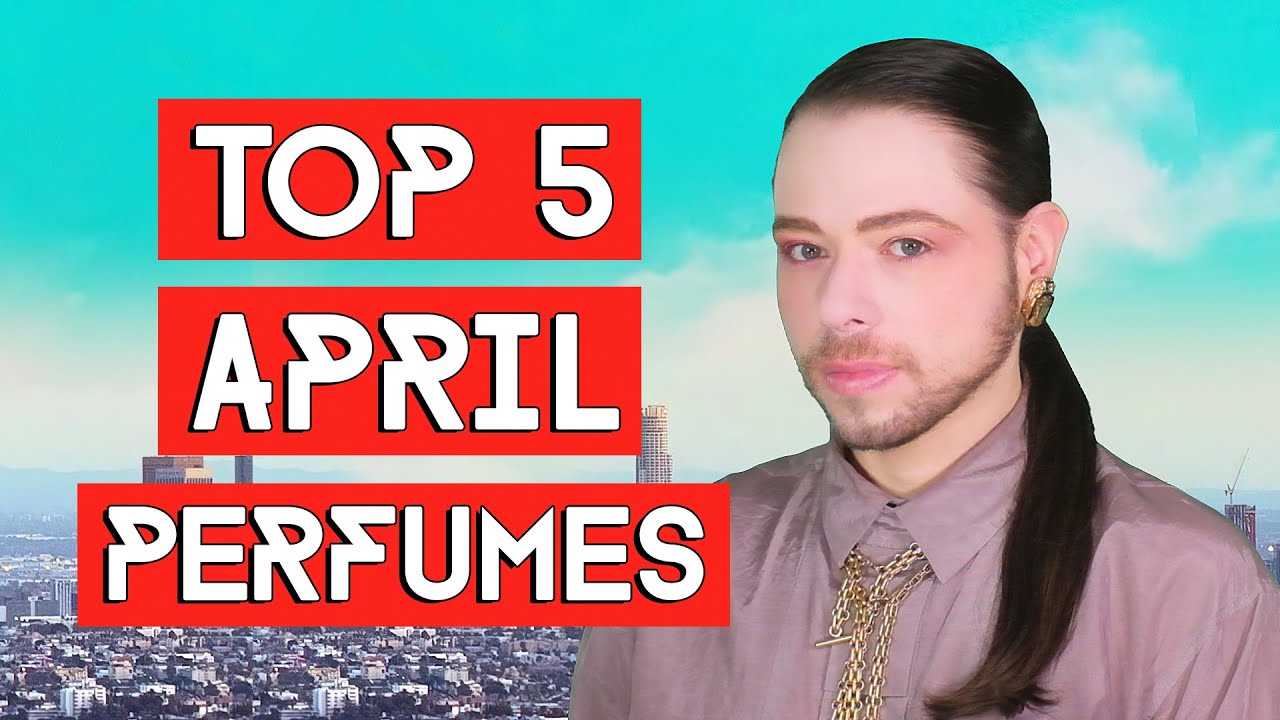 Top 5 April Perfumes - A Fragrance Selection for Cooler and Warmer ...