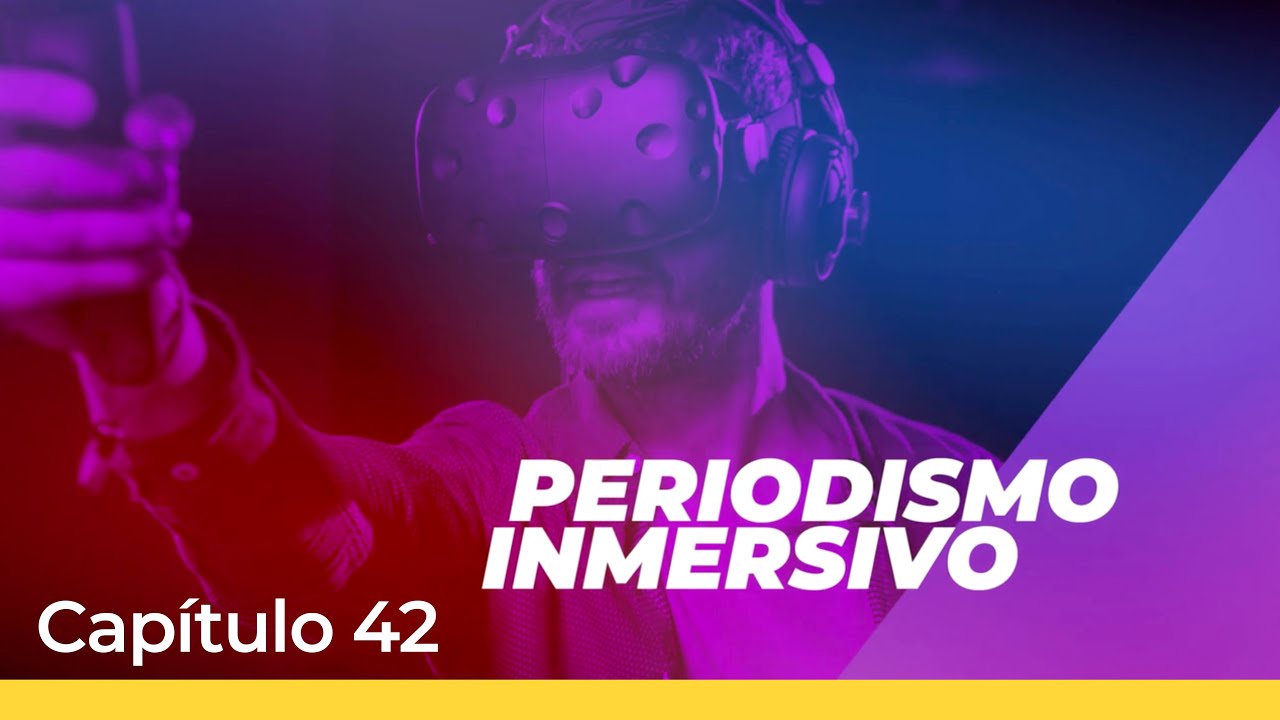 Periodismo inmersivo y su relación con la realidad virtual, big data y ...