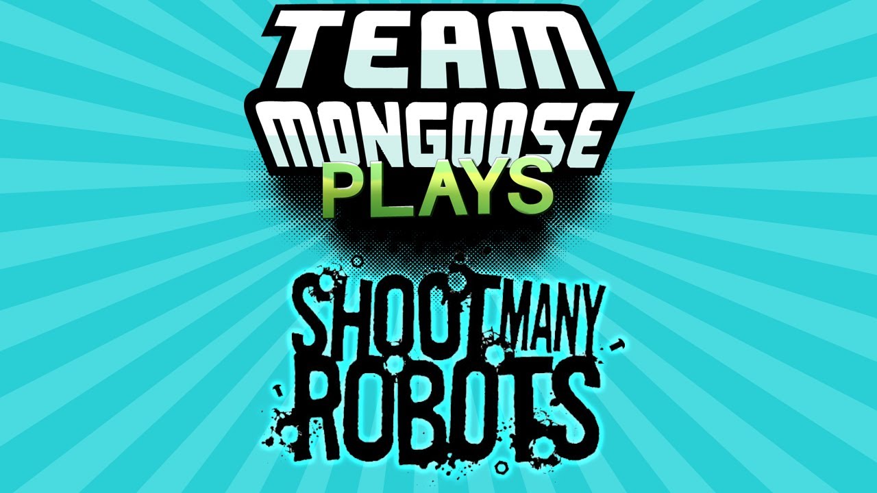 Team Mongoose Plays - 028 - Shoot Many Robots - YouTube
