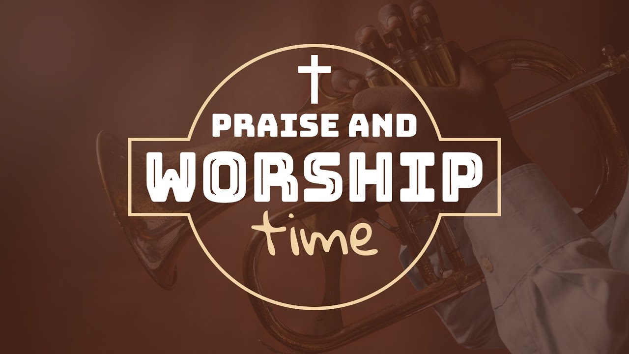 WORSHIP TIME: PRAISE AND WORSHIP - YouTube