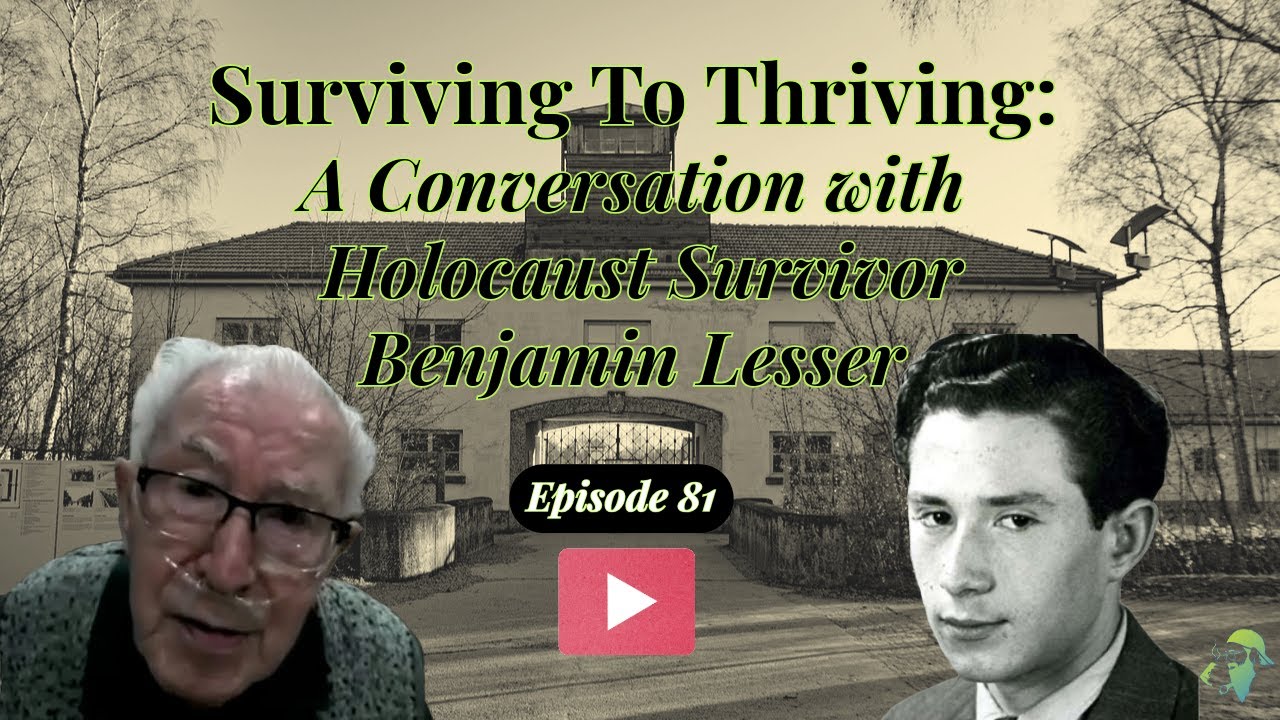 Episode 81: Surviving To Thriving with Holocaust Survivor Benjamin ...