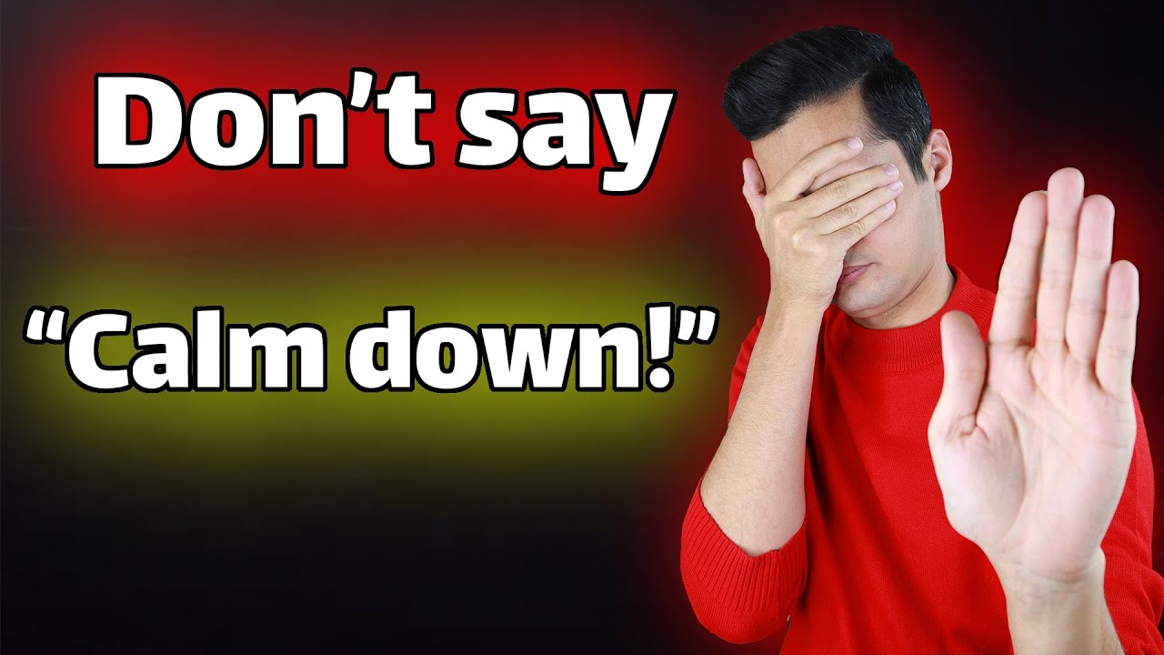 Don't say "calm down" , SAY THESE INSTEAD ! - YouTube
