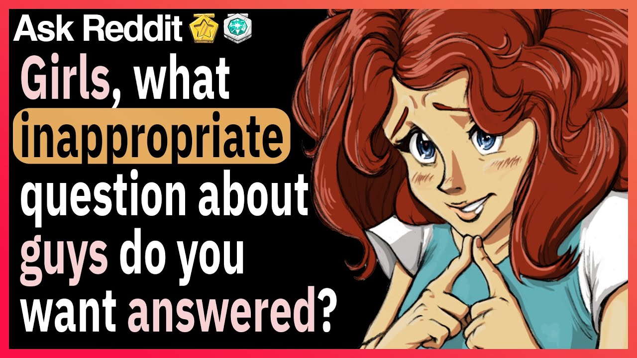 Girls, what inappropriate questions about guys have you always wanted ...