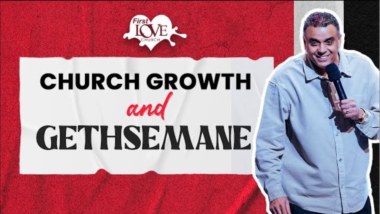 CHURCH GROWTH AND GETHSEMANE | FIRST LOVE SERVICES | 04/23 | DAG HEWARD ...