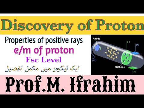 1st year, CH 05, Lect 02, Discovery of proton, Properties of positive ...