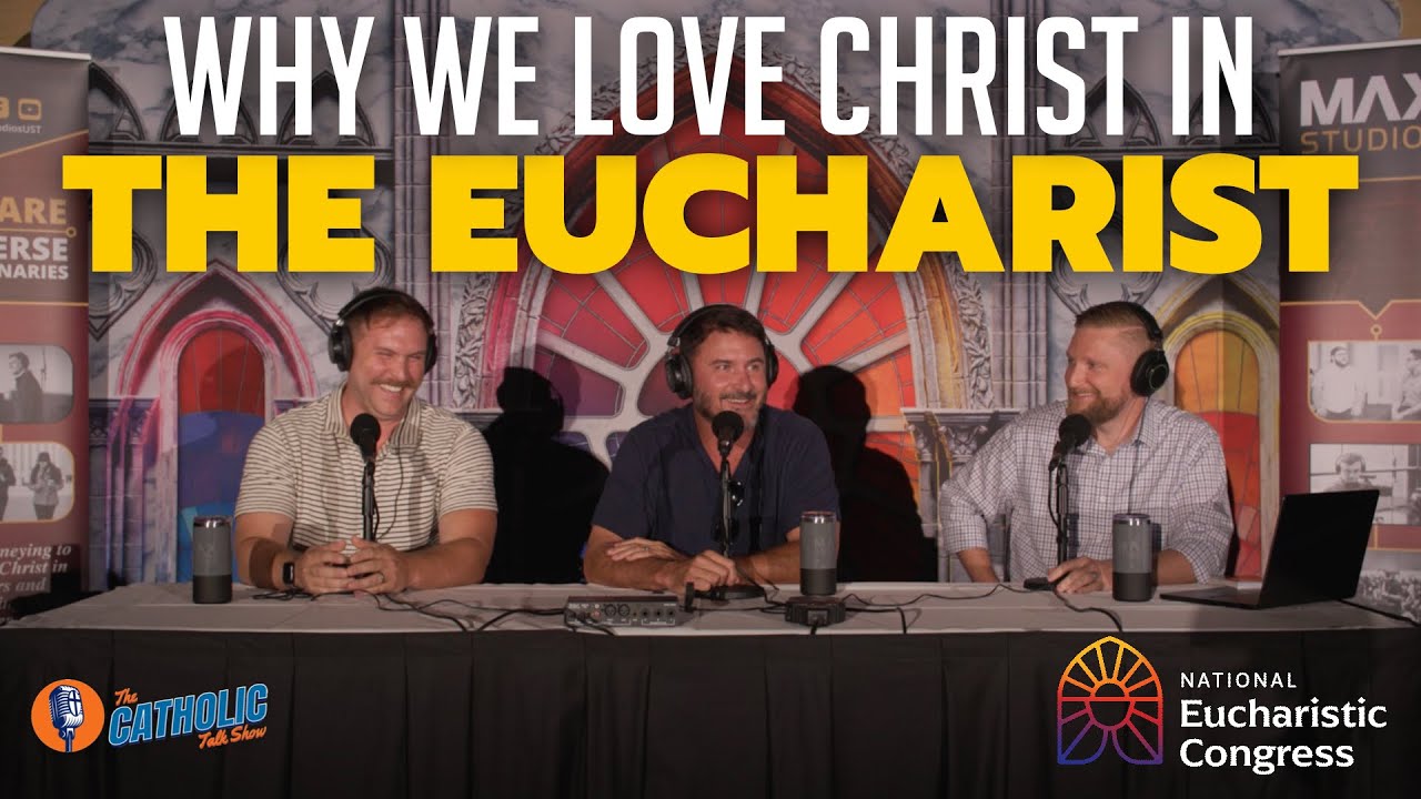 Why We LOVE The Eucharist (Live From The National Eucharistic Congress ...