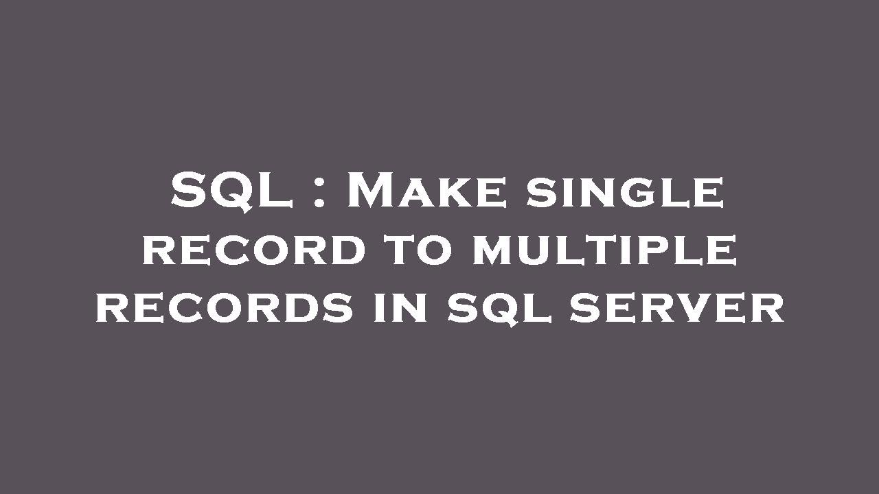 SQL Make Single Record To Multiple Records In Sql Server YouTube sql-make-single-record-to-multiple-records-in-sql-server-youtube