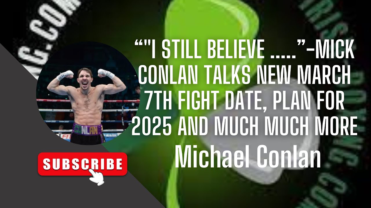 "I STILL BELIEVE ....." Michael Conlan TALKS MARCH 7TH RETURN FIGHT ...