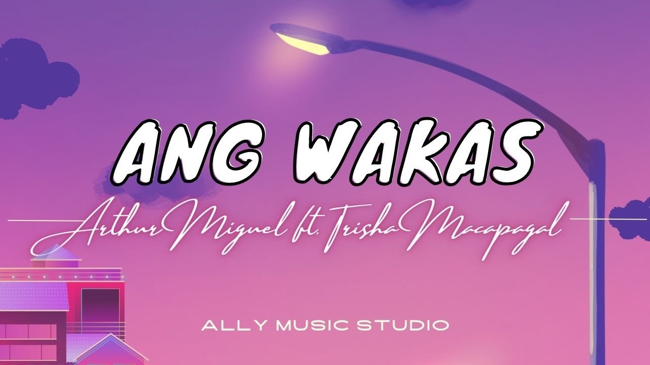 ANG WAKAS (LYRICS) | ARTHUR MIGUEL FT. TRISHA MACAPAGAL | ALLY MUSIC ...