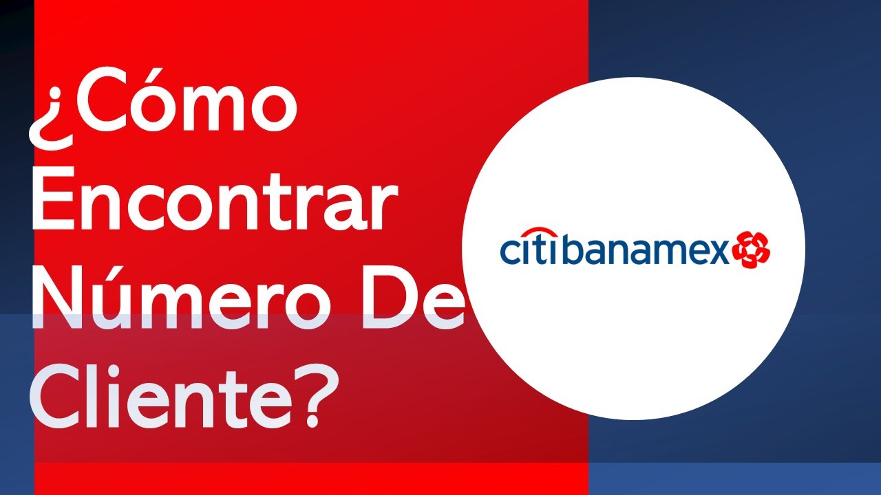 Cómo Encontrar El Número De Cliente Banamex Desde La App Consultar