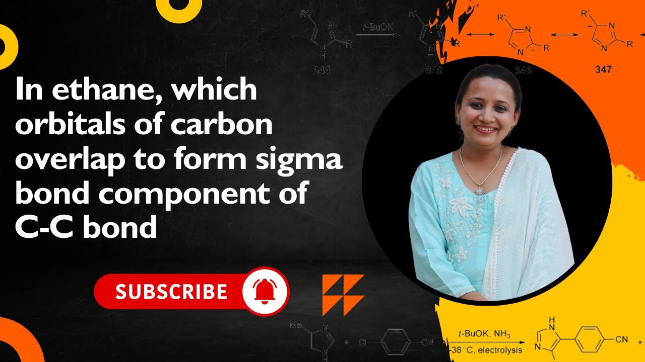 In ethane, which orbitals of carbon overlap to form sigma bond ...