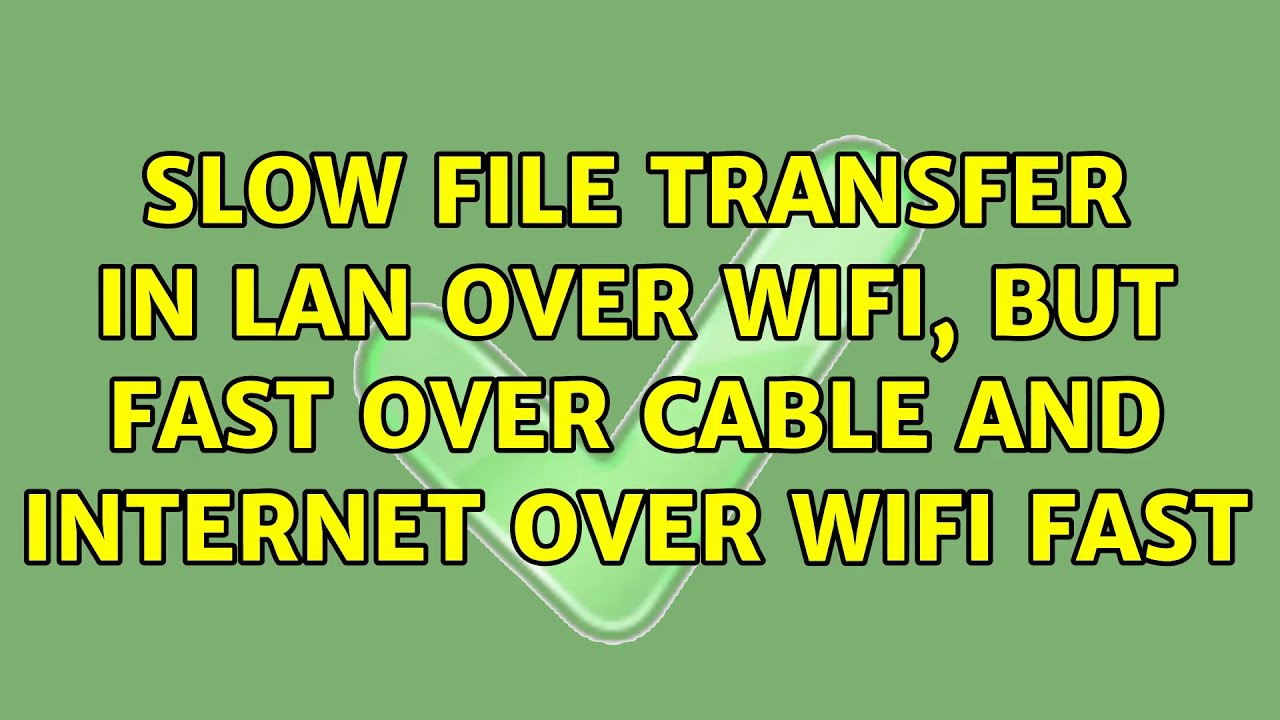 slow file transfer in LAN over WiFi, but fast over cable and internet ...