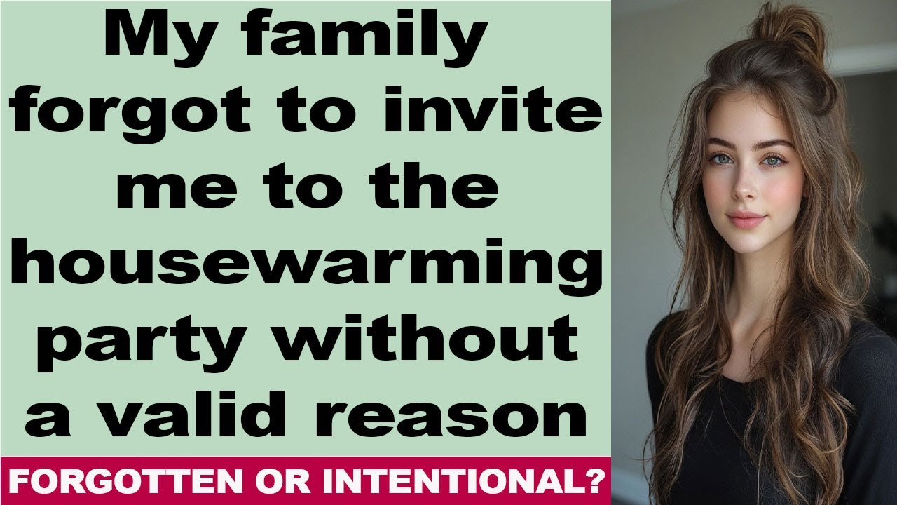 My family forgot to invite me to the housewarming party without a valid ...