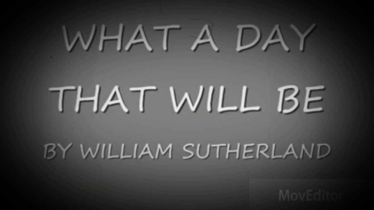 What a day that will be — William Sutherland - YouTube