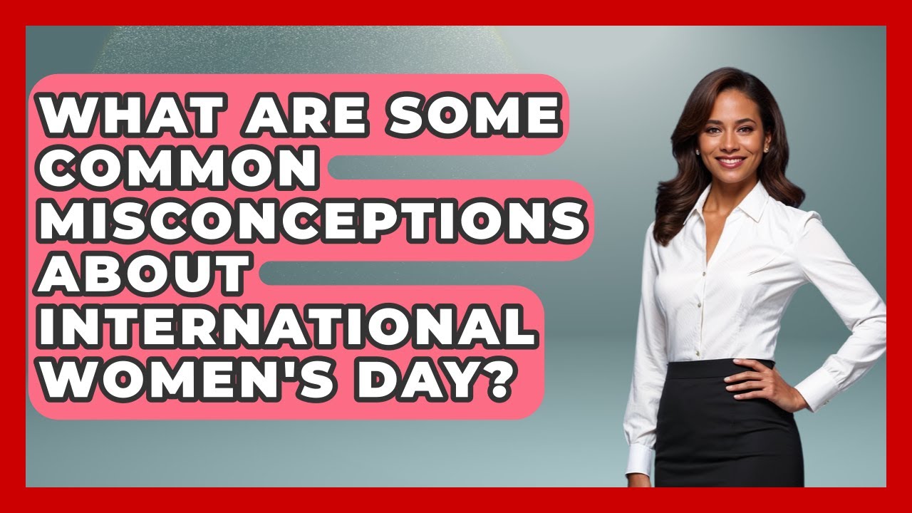 What Are Some Common Misconceptions About International Women's Day ...