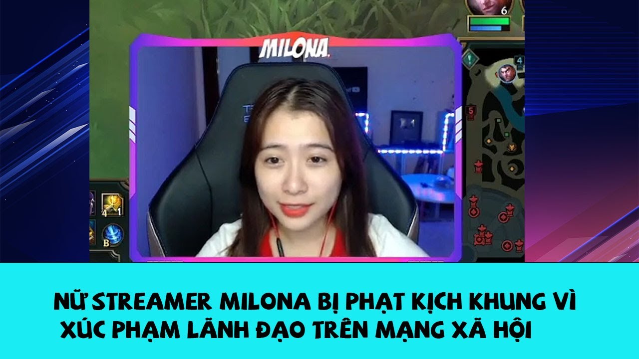 Nữ Streamer Milona Bị Phạt Kịch Khung Vì Xúc Phạm Lãnh Đạo Cấp Cao Trên ...