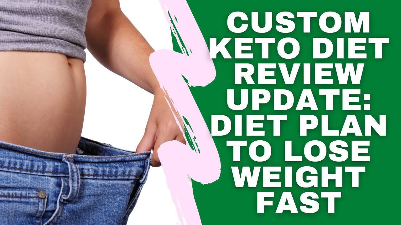 Custom Keto Diet Review Update Diet Plan To Lose Weight Fast 2020