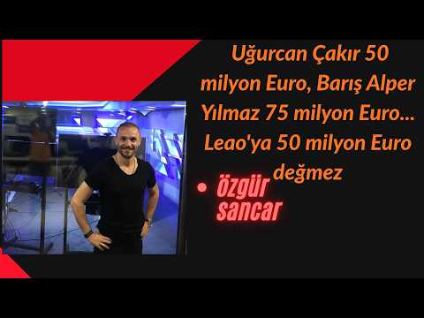 Uğurcan Çakır 50 milyon Euro, Barış Alper Yılmaz 75 milyon Euro...