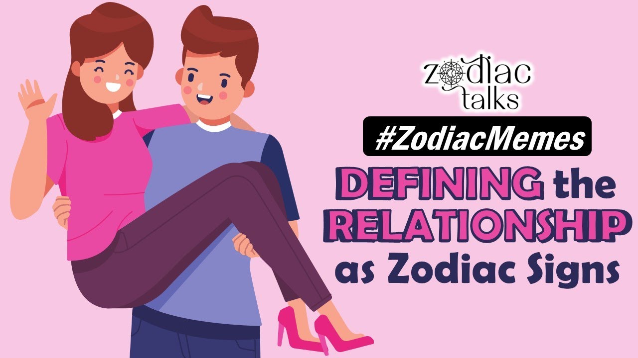 DEFINING THE RELATIONSHIP as Zodiac Signs - YouTube