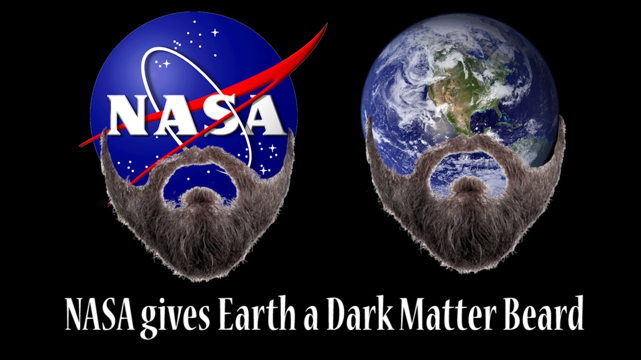 NASA gives Earth a Dark Matter Beard. LOL. WTF? Seems Legit. SRZLY Bro ...