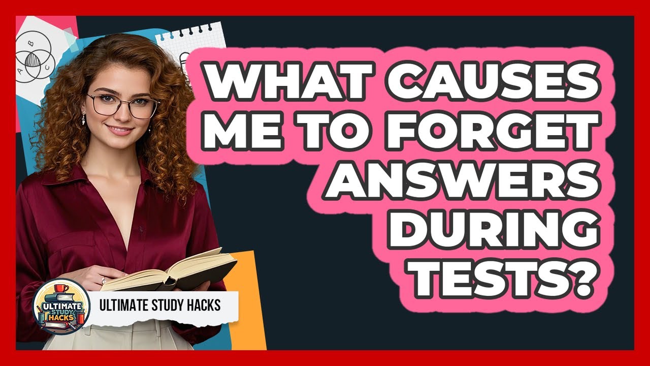 What Causes Me To Forget Answers During Tests? - Ultimate Study Hacks ...