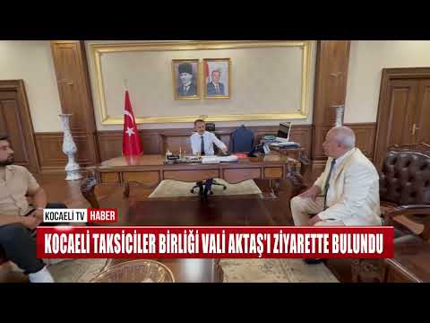 KOCAELİ TAKSİCİLER BİRLİĞİ VALİ AKTAŞI ZİYARETTE BULUNDU