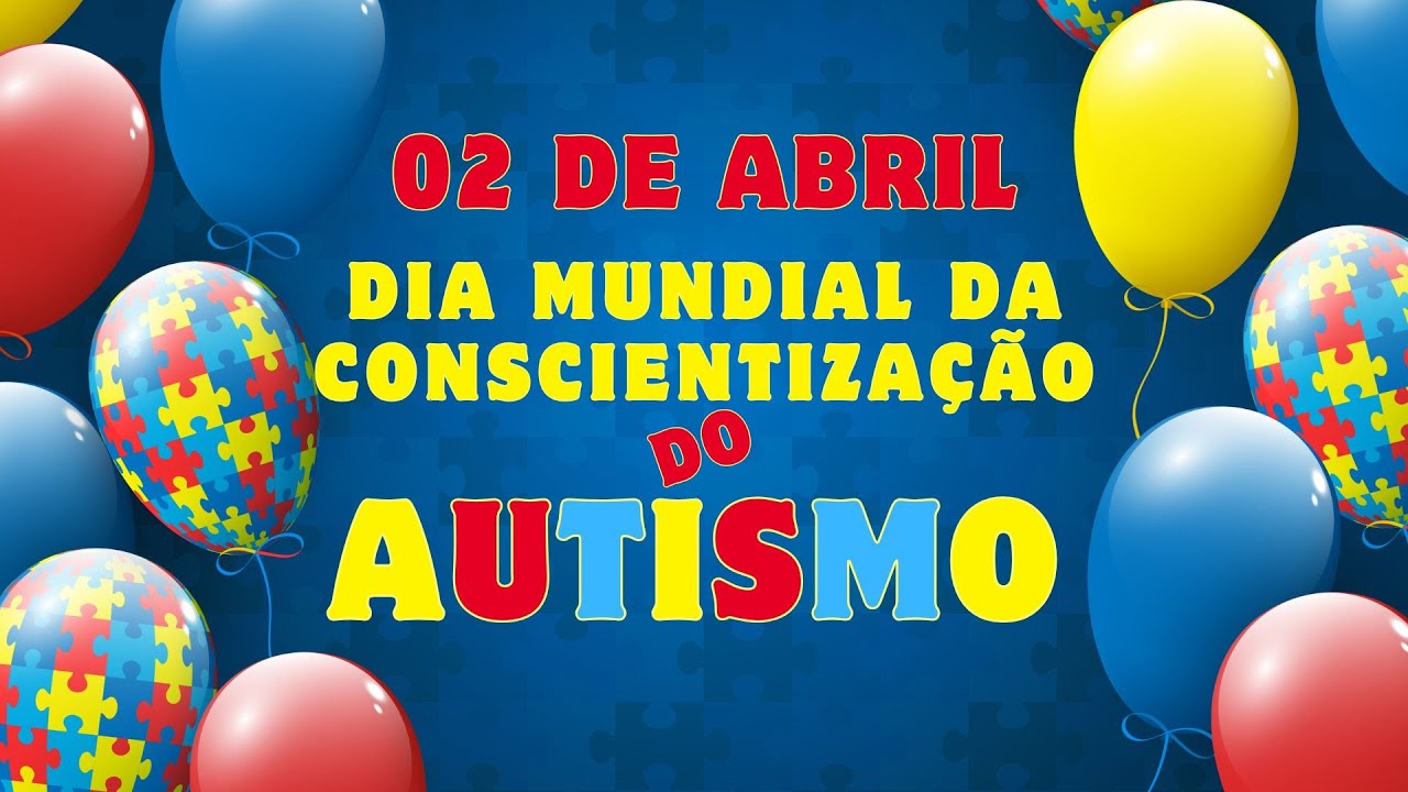 02 DE ABRIL - DIA MUNDIAL DA CONSCIENTIZAÇÃO DO AUTISMO - YouTube