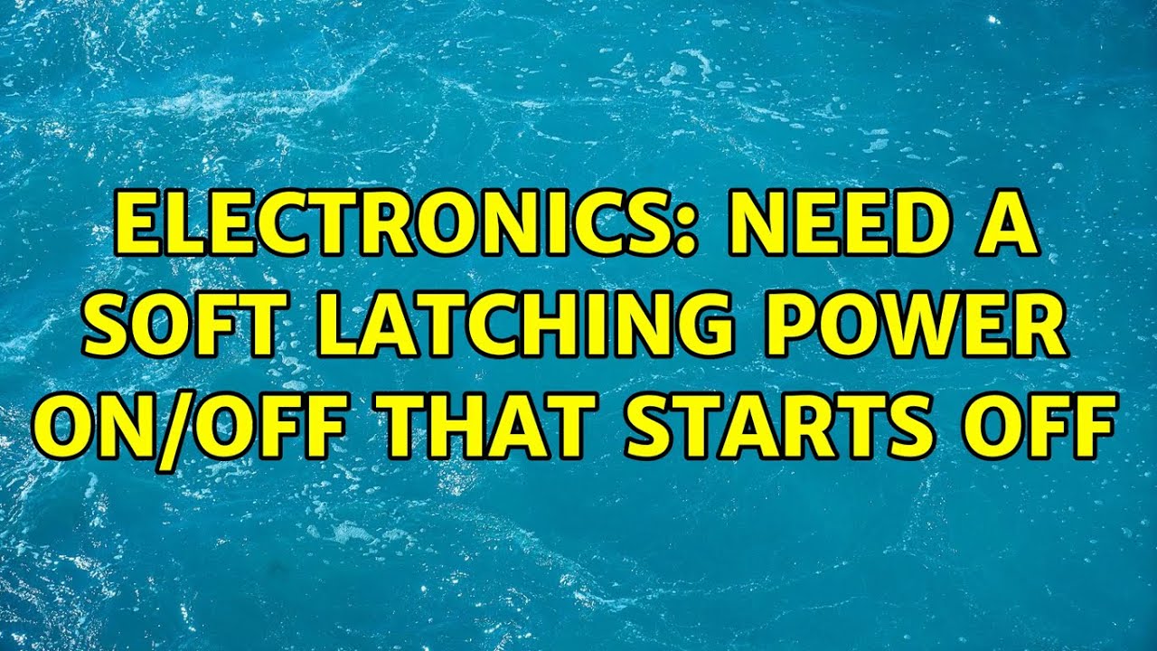 Electronics: Need a soft latching power on/off that starts OFF (3 ...