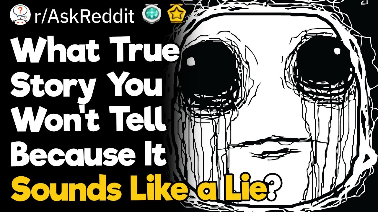 What True Story You Won't Tell Because It Sounds Like a Lie? - YouTube
