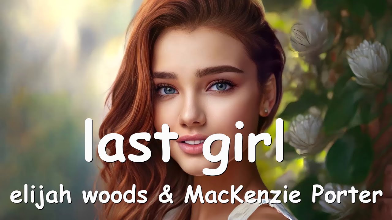 Elijah Woods And Mackenzie Porter Last Girl Lyrics 💗♫ Youtube