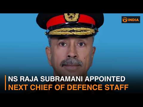Lt Gen NS Raja Subramani appointed as the next Chief of Defence Staff