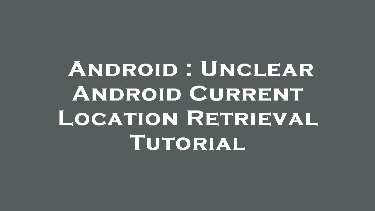Android : Unclear Android Current Location Retrieval Tutorial - YouTube