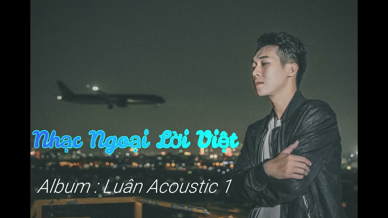 DEMO ALBUM NHẠC NGOẠI LỜI VIỆT | HOÀNG LUÂN | LUÂN ACOUSTIC 1 - YouTube