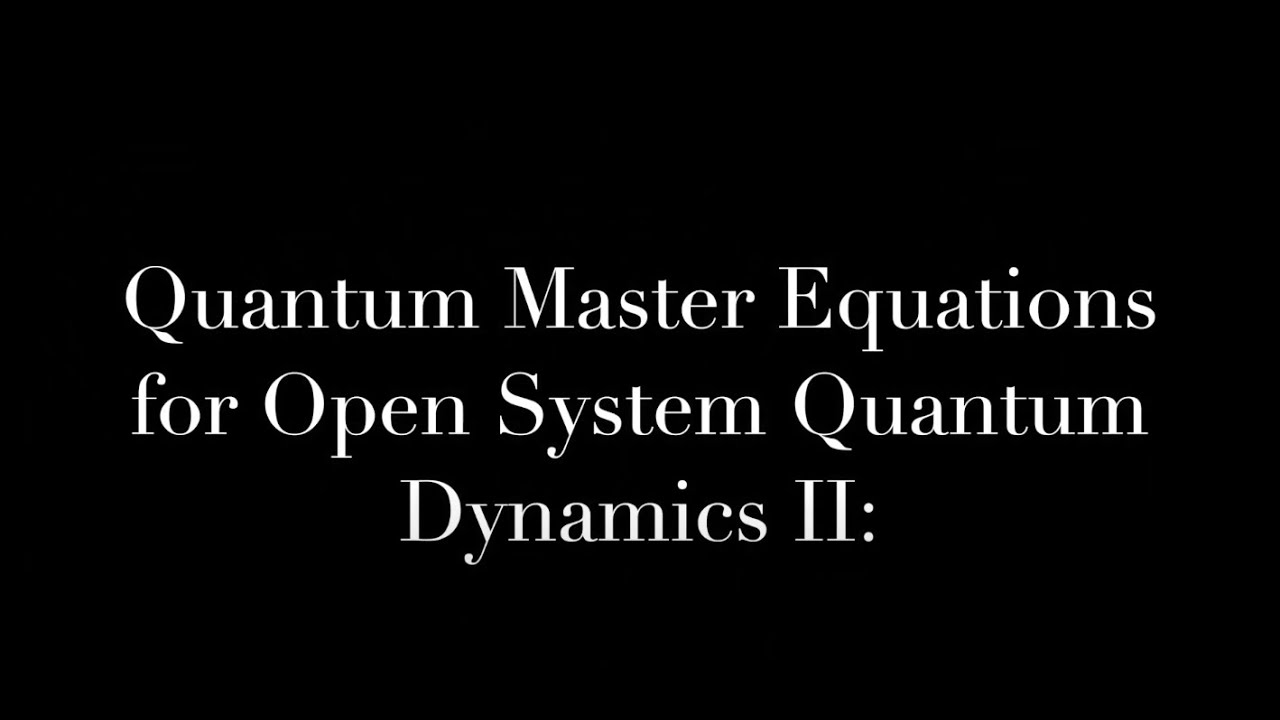 Quantum Master Equations for Open System Quantum Dynamics II - YouTube