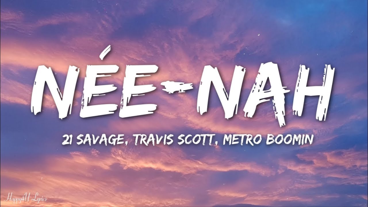 21 Savage, Travis Scott, Metro Boomin - née-nah (Lyrics Video) - YouTube