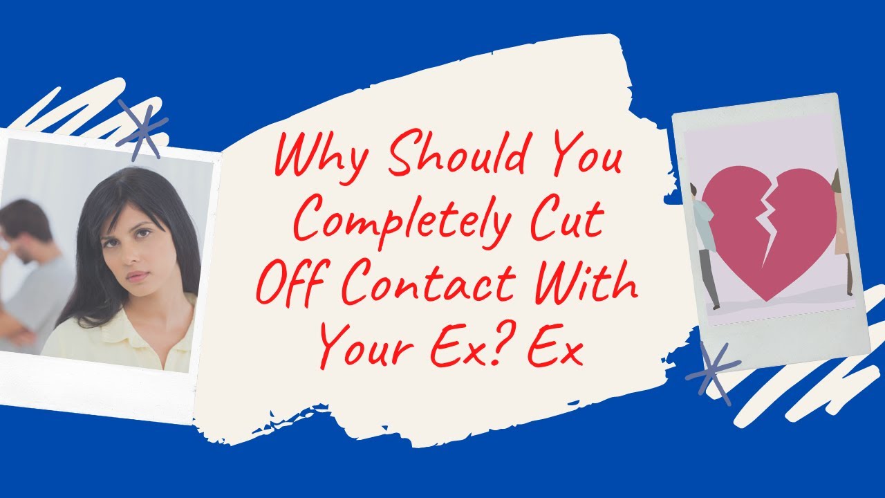 Why Should You Completely Cut Off Contact With Your Ex? - YouTube